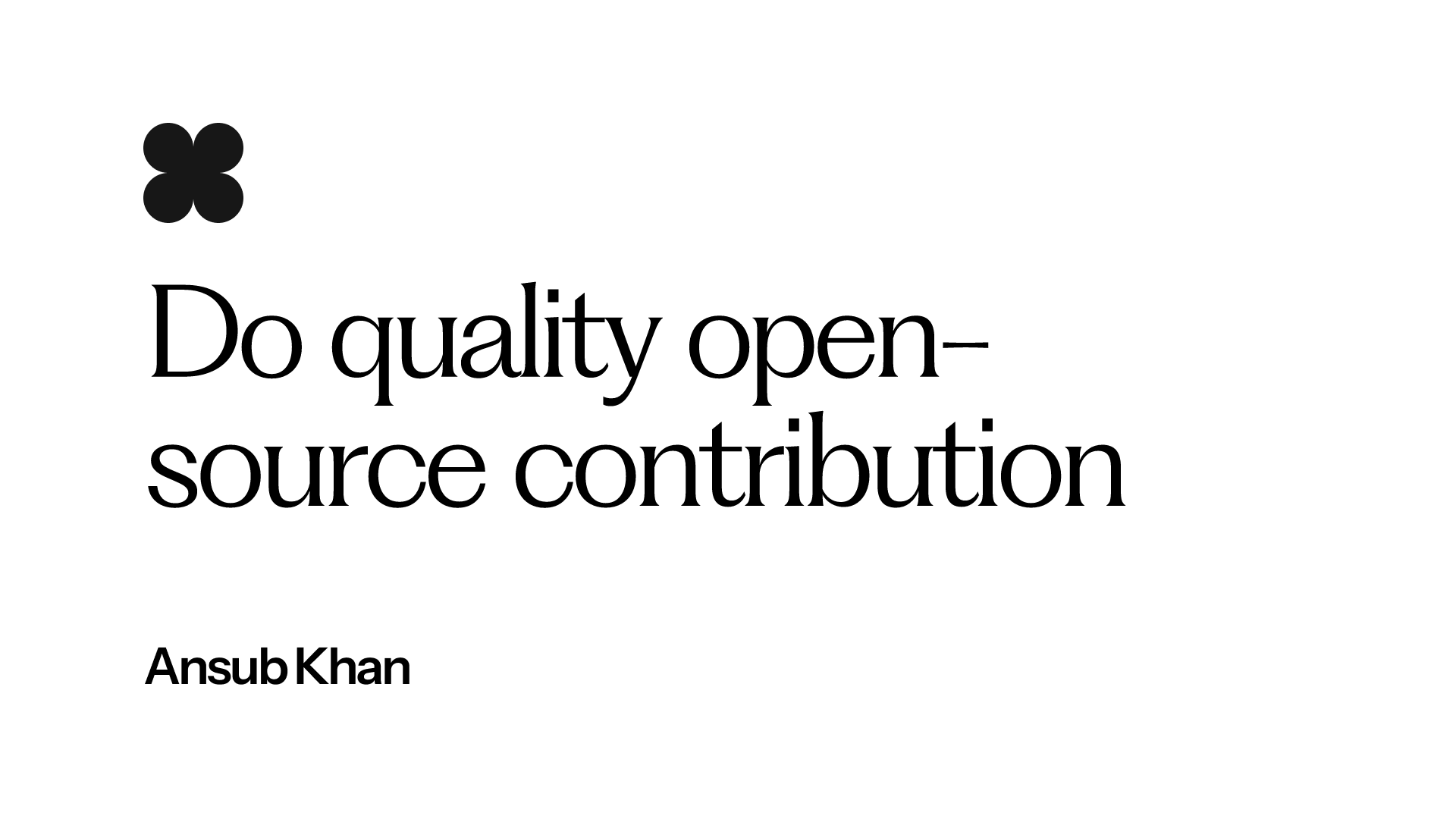 Do quality open-source contribution | Ansub Khan Do quality open-source contribution | Ansub Khan